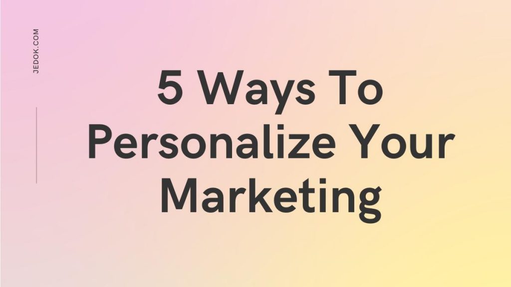 5 Ways To Personalize Your Marketing - JBlog.