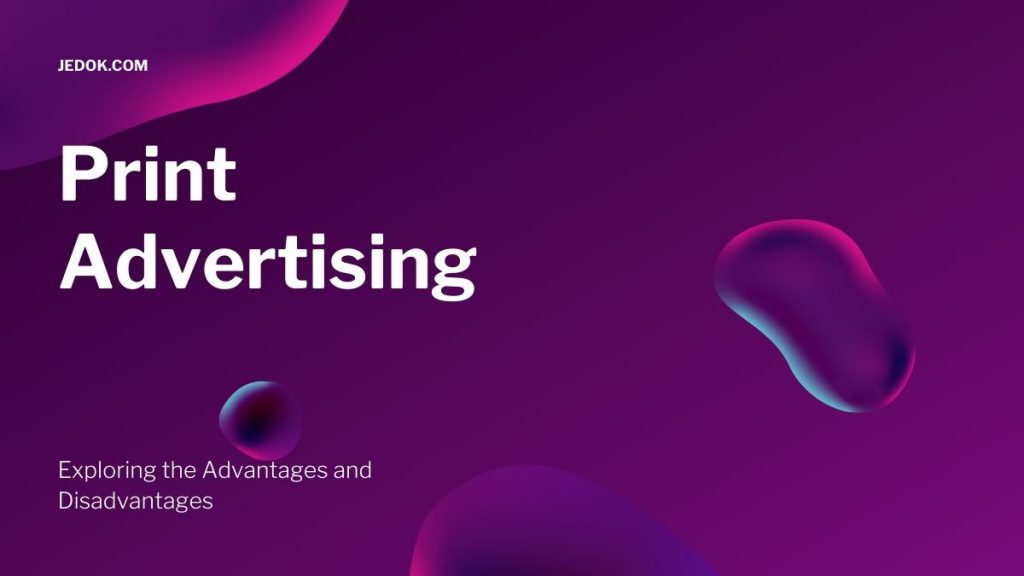 Print Advertising: Exploring the Advantages and Disadvantages - JBlog.