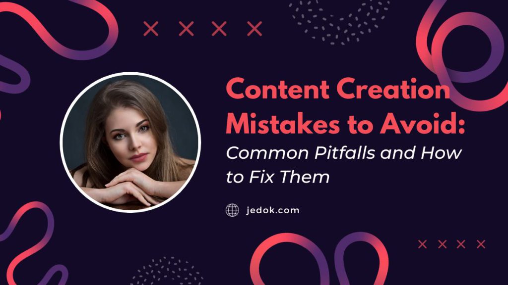 Content Creation Mistakes to Avoid: Common Pitfalls and How to Fix Them ...