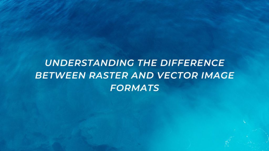 Understanding the Difference Between Raster and Vector Image Formats ...