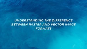 Understanding the Difference Between Raster and Vector Image Formats ...